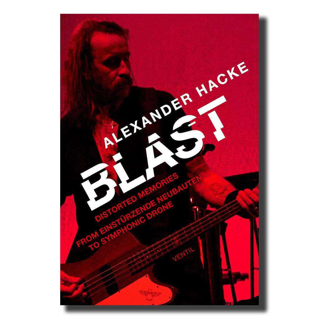 ALEXANDER HACKE - BLAST - Distorted Memories From Einsturzende Neubaut ...
